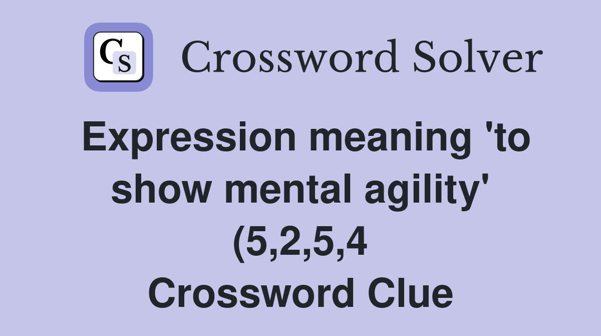 Expression meaning 'to show mental agility' (5,2,5,4) - Crossword Clue ... Expression meaning 'to show mental agility' (5,2,5,4) - Crossword Clue ...